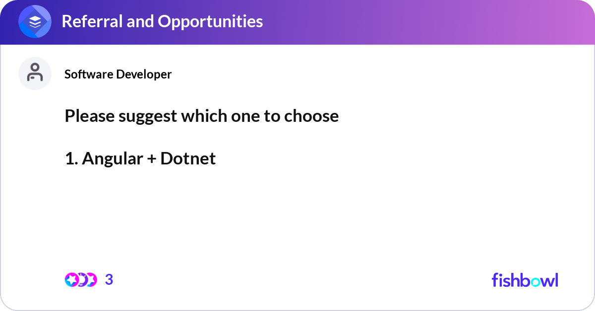Please suggest which one to choose 1. Angular + D... | Fishbowl Please suggest which one to choose 1. Angular + D... | Fishbowl